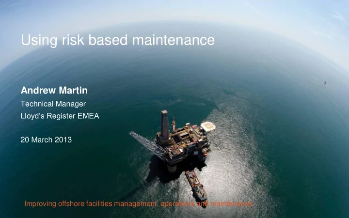 [PPT] - Using risk based maintenance Andrew Martin Technical Manager ...