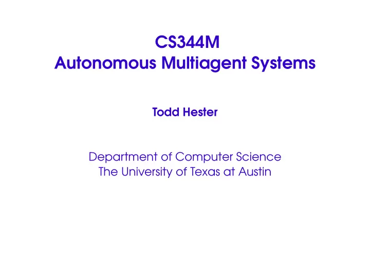 [PPT] - CS344M Autonomous Multiagent Systems Todd Hester Department of PowerPoint Presentation ...
